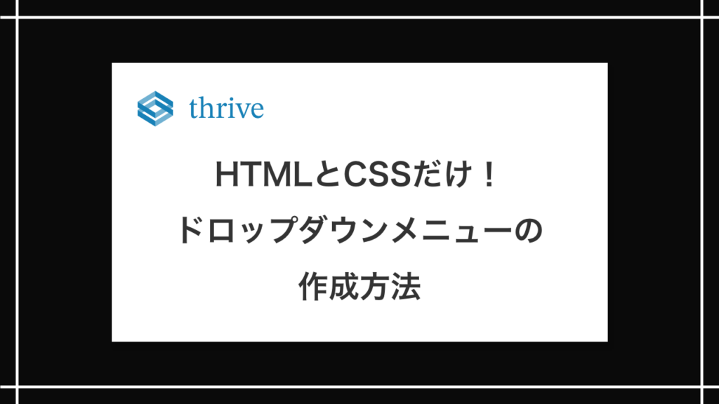 HTMLとCSSだけ！ドロップダウンメニューの実装方法 - thriveエンジニアブログ